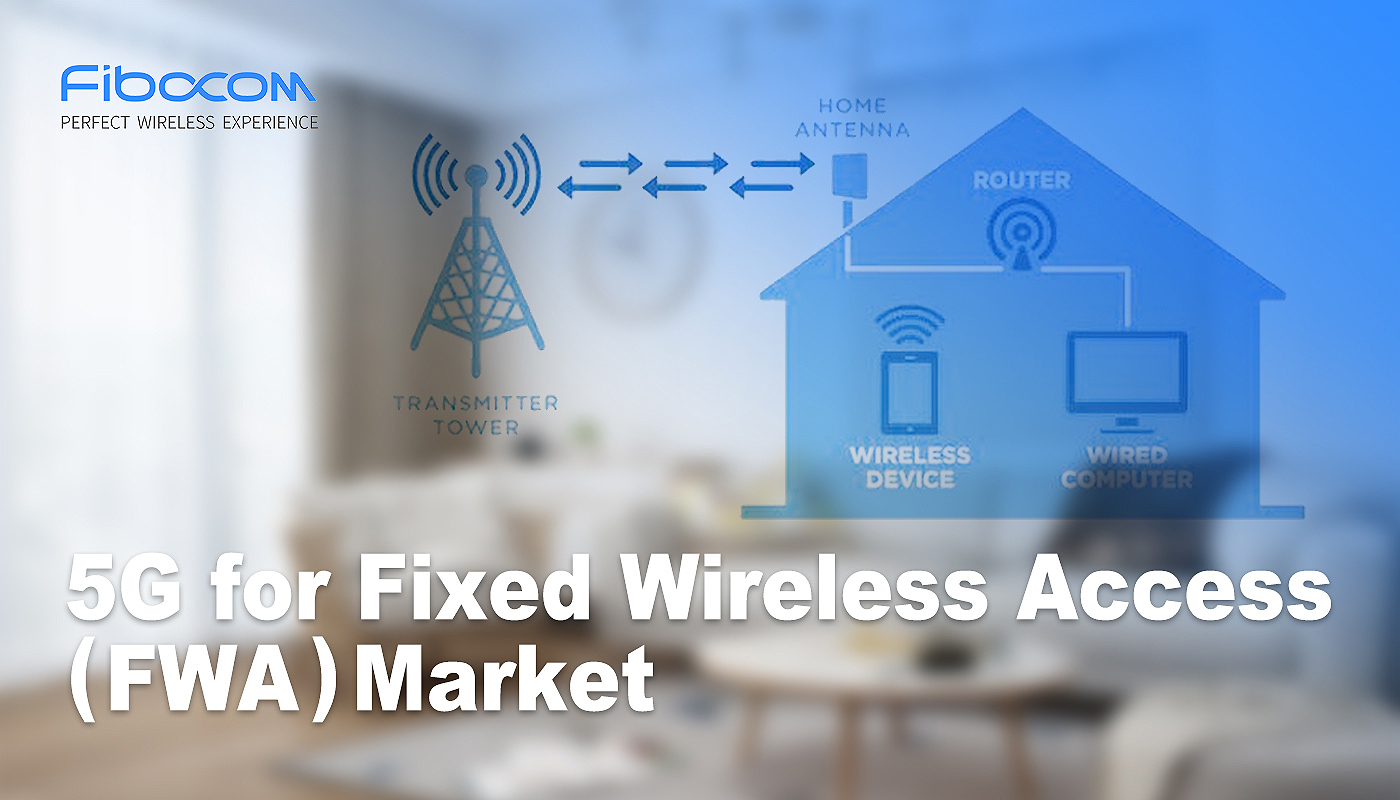 Fibocom’s 5G Modules Boosts the Market Growth of 5G Fixed Wireless Access - Membership