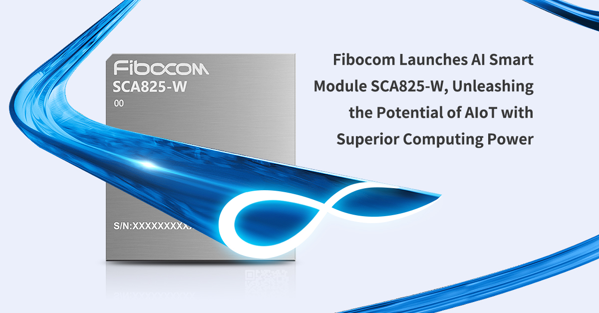 Fibocom Launches AI Smart Module SCA825-W, Unleashing the Potential of ... Fibocom Launches AI Smart Module SCA825-W, Unleashing the Potential of ...