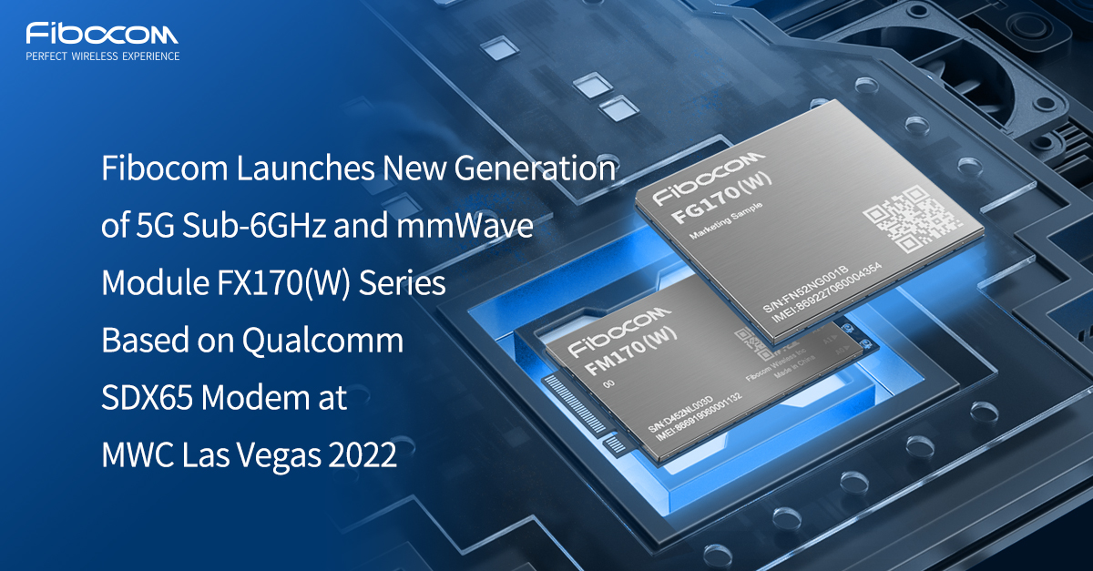 Fibocom Launches New Generation of 5G Sub-6GHz and mmWave Module FX170 ... Fibocom Launches New Generation of 5G Sub-6GHz and mmWave Module FX170 ...