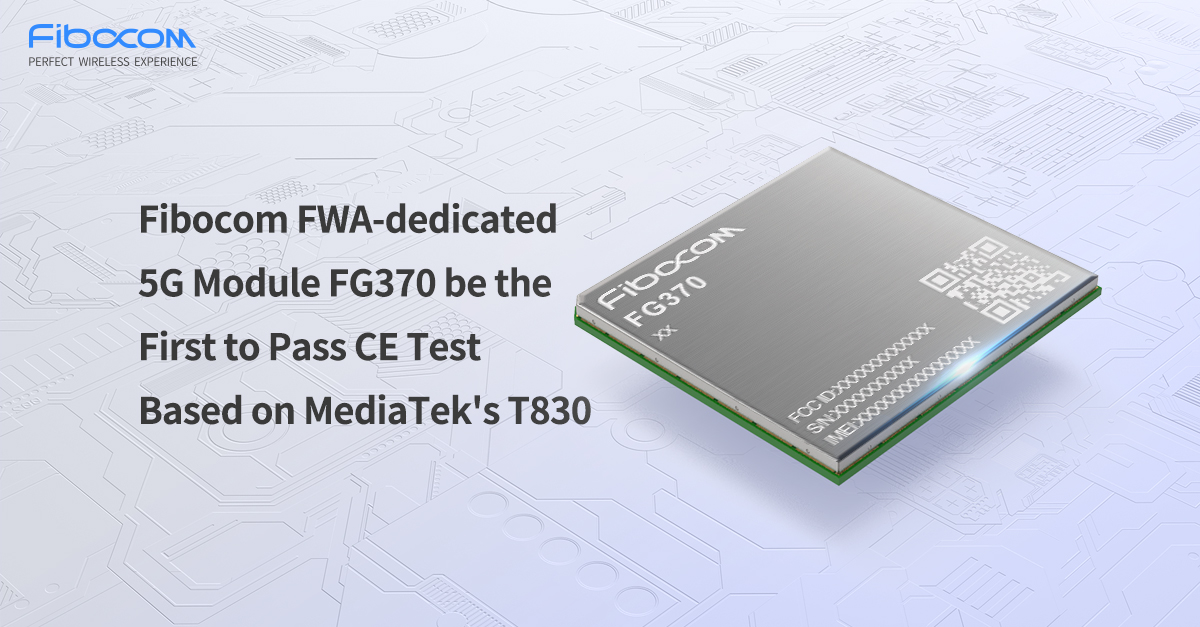 Fibocom FWA-dedicated 5G Module FG370 be the First to Pass CE Test ... Fibocom FWA-dedicated 5G Module FG370 be the First to Pass CE Test ...