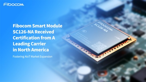 Fibocom Smart Module SC126-NA Received Certification from a Leading ... Fibocom Smart Module SC126-NA Received Certification from a Leading ...