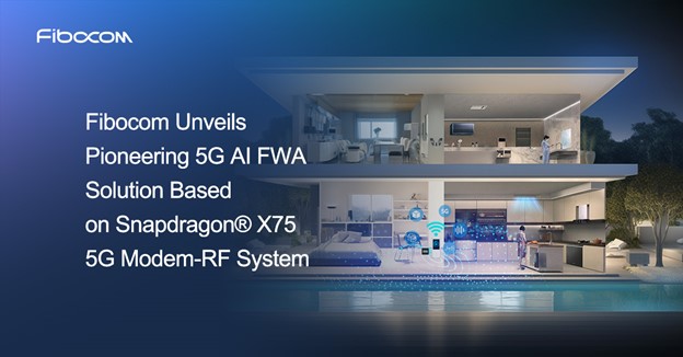 Fibocom Unveils Pioneering 5G AI FWA Solution Based on Snapdragon® X75 ... Fibocom Unveils Pioneering 5G AI FWA Solution Based on Snapdragon® X75 ...