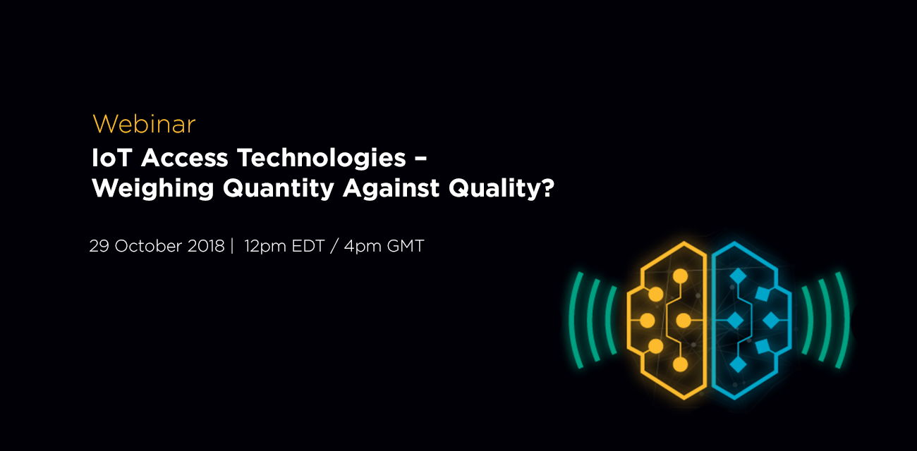Webinar: IoT Access Technologies – Weighing Quantity Against Quality ... Webinar: IoT Access Technologies – Weighing Quantity Against Quality ...