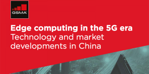 5G Driving Edge Computing Momentum in China Finds New GSMA Study - Newsroom