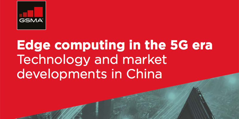 5G Driving Edge Computing Momentum in China Finds New GSMA Study - Newsroom