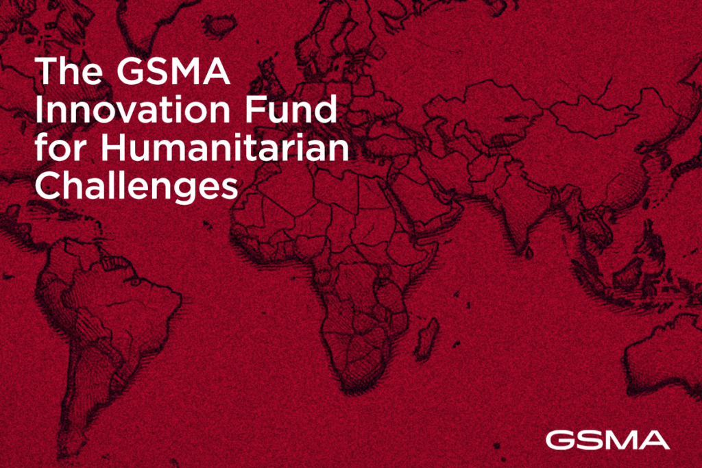 The GSMA launches its newest innovation fund to address humanitarian ...