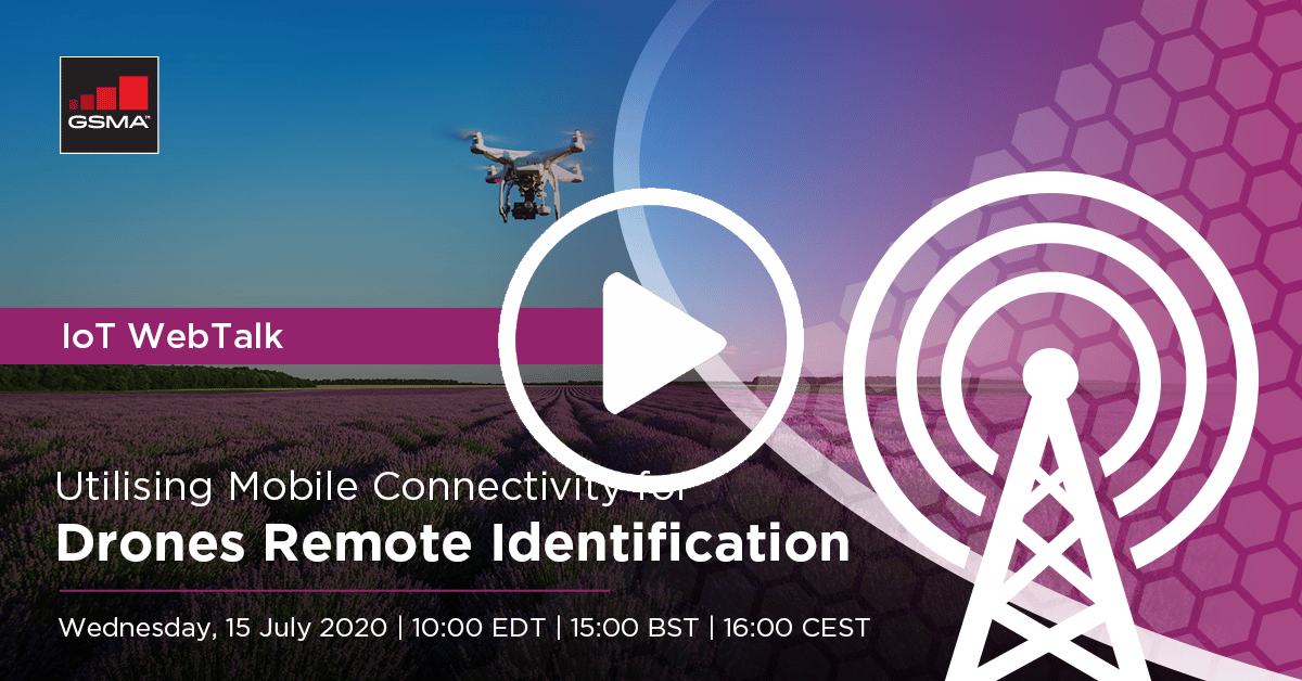 GSMA | On-Demand IoT WebTalk: Utilising Mobile Connectivity for Drones Remote Identification ...