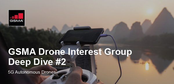 GSMA Drone Interest Group - Deep Dive #2 - 5G Autonomous Drones - Smart ...